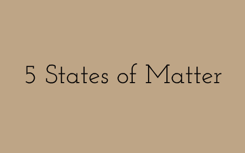 5 States of Matter by Troy Castleberry on Prezi