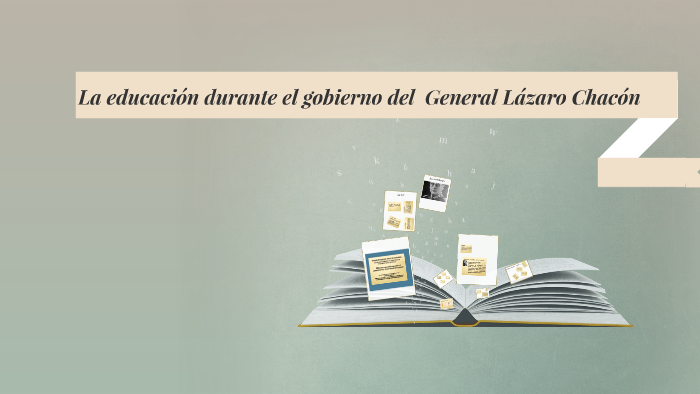 La educación durante el gobierno del General Lázaro Chacón by Andrea ...