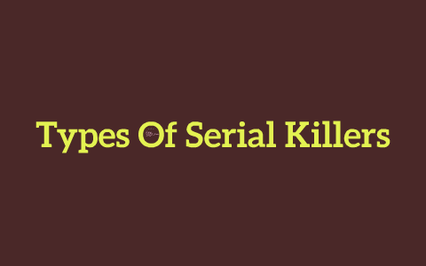 Types Of Serial Killers by Shelby Riedman on Prezi