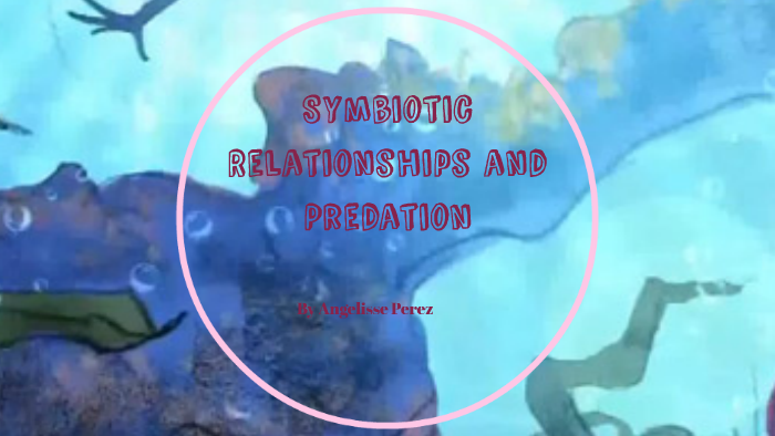 Symbiotic Relationships and Predation by Angelisse Perez on Prezi