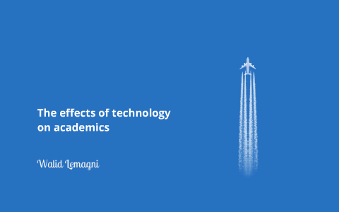 The effects of technology on academic performance. by Walid Lemagni on Prezi