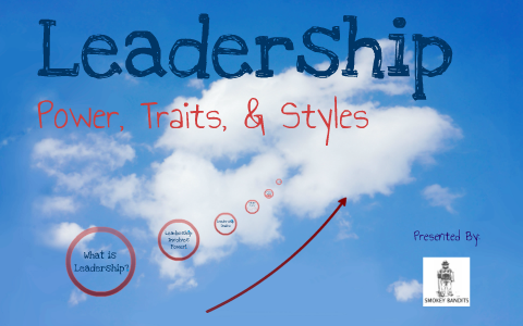 Leadership: Power, Traits, & Styles by Ryan Gipson on Prezi