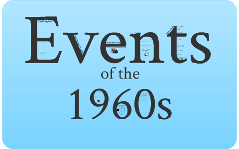 Important Events of the 1960s by Devon Rotramel on Prezi
