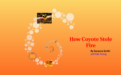 How Coyote Stole Fire by Gilbert Larson on Prezi