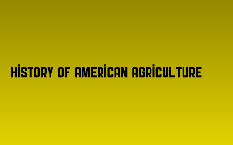 History of American Agriculture Timeline by Timothy Sheehan on Prezi