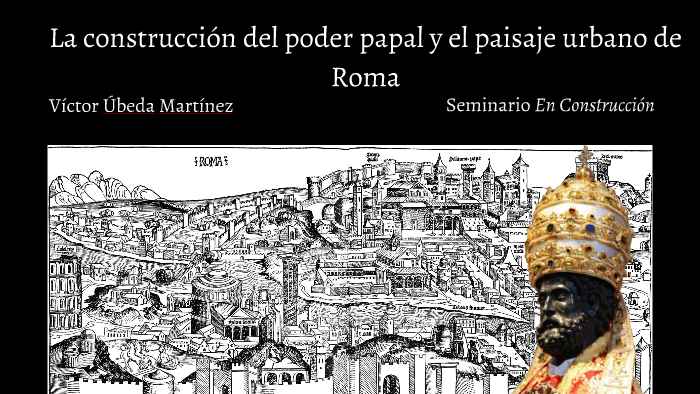 La construcción del poder papal y el paisaje by Víctor Úbeda on Prezi