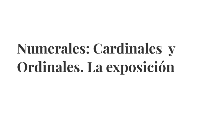Numerales: Cardinales y Ordinales. La exposición by franklin de la nuez ...