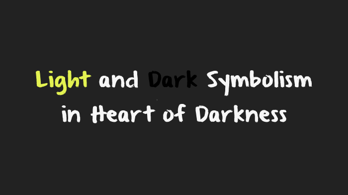 Light and Dark Symbolism in Heart of Darkness by Laura Hines on Prezi