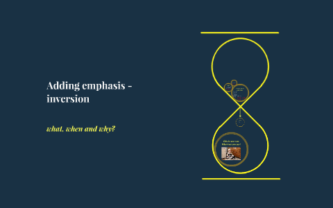 Adding emphasis - inversion by JOE HIRSCH on Prezi
