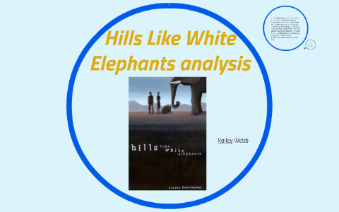 Hills Like White Elephants analysis by Kailey Webb on Prezi