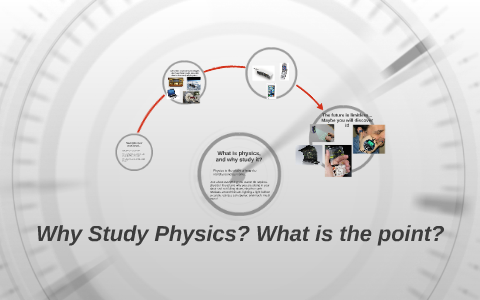 Why Study Physics? What is the point? by Julia Tolksdorf on Prezi