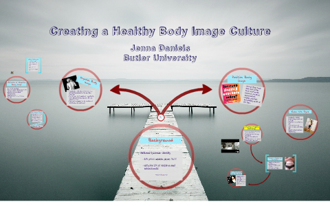 Creating a Healthy Body Image Culture by Jenna Daniels on Prezi