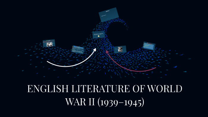 ENGLISH LITERATURE OF WORLD WAR II (1939–1945) by Goshan Barca on Prezi