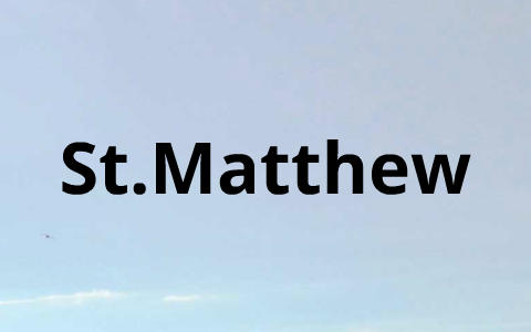 ST.MATTHEW by Bryce Roache on Prezi