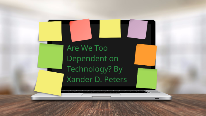 Are We Too Dependent on Technology? by Xander peters on Prezi