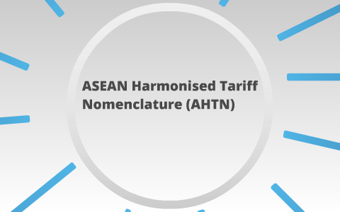 e ASEAN Harmonised Tariff Nomenclature (AHTN by Romel Degamo on Prezi