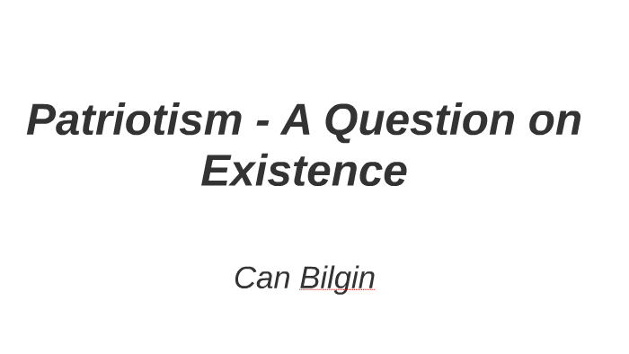 Patriotism - A Question on Existence by can bilgin on Prezi