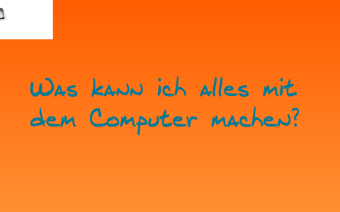 Was kann man alles mit dem Computer machen? by Jan Kanler on Prezi