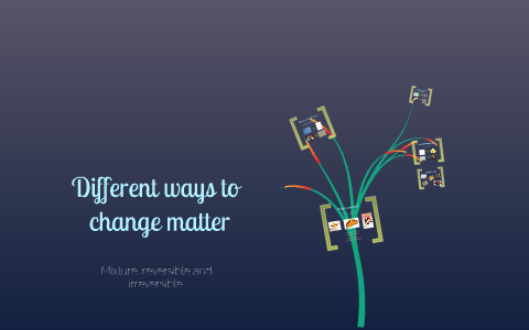 Reversible/Irreversible changes by Chelsea Munson