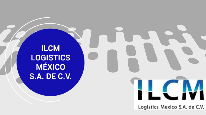 ILCM LOGISTICS MÉXICO S.A. DE C.V. by Stephanie Balderas on Prezi
