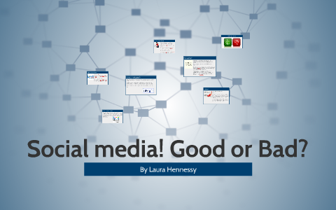 Social media! Good or Bad? by Laura Hennessy on Prezi