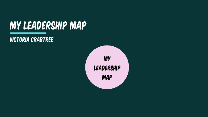 My Leadership Map by victoria crabtree on Prezi