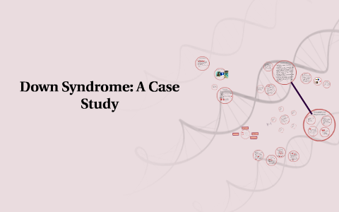 Down Syndrome: A Case Study by Caylin Delaroy on Prezi