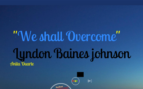 Lyndon Baines Johnson "We Shall Overcome" by Anita Duarte on Prezi