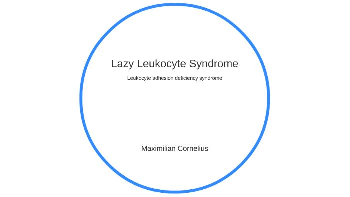 Lazy Leukocyte Syndrome by Maximilian Cornelius on Prezi