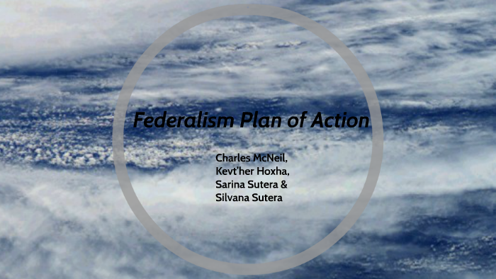 Federalism Plan of Action by Charles McNeil on Prezi