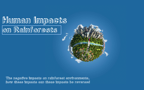 Human Impacts on Rainforests by Caitlyn Wong on Prezi