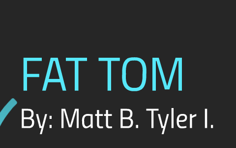 FAT TOM by Matt Barlow on Prezi