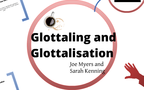 Glottaling and Glottalisation by Sarah Kenning on Prezi