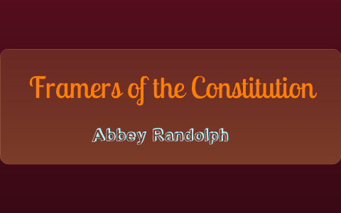 Framers of the Constitution by Abbey Randolph on Prezi