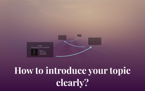 How to introduce your topic clearly? by Krusha Patel on Prezi