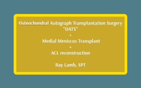 OATS for Medial Meniscus + ACL reconstruction by Ray Lamb on Prezi