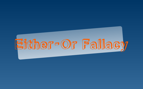 Either-or fallacy by Yoojin Hahn on Prezi