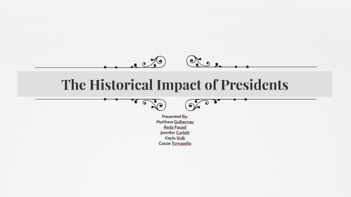 The Historical Impact of Presidents by Kayla Volk on Prezi