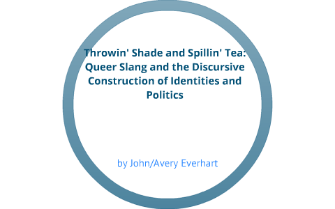 Throwin' Shade and Spillin' Tea by Avery Everhart on Prezi