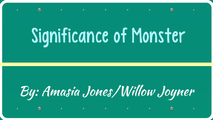 Significance of Monster by amasia jones on Prezi