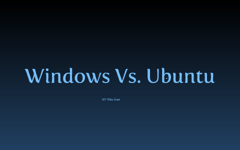 Windows Vs. Ubuntu by Mike Kain on Prezi