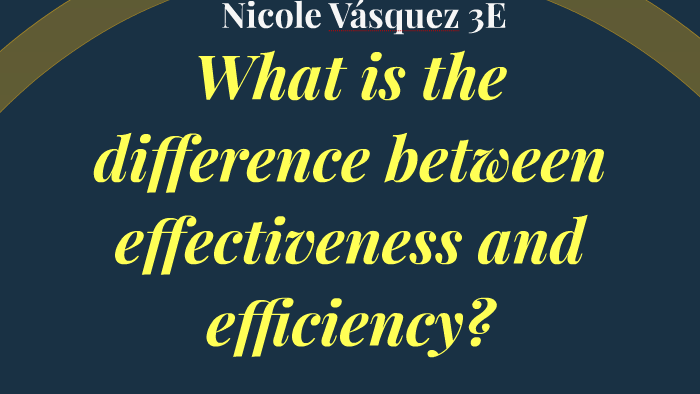 What is the difference between effectiveness and efficiency? by Nicole ...