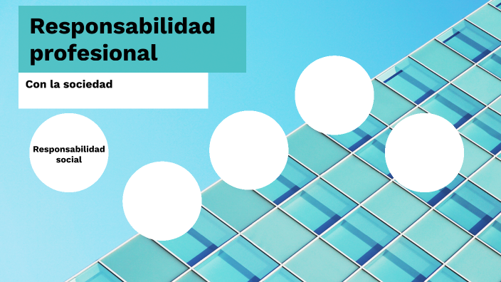 Responsabilidad profesional con la sociedad by Germán Esquivel on Prezi