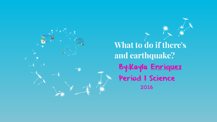 What to do if there is an Earthquake by Kayla Enriquez on Prezi
