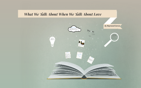What We Talk About When We Talk About Love by lauren williams on Prezi