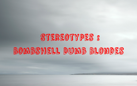 Stereotypes Bombshell Dumb Blondes by Nimra Tahir on Prezi