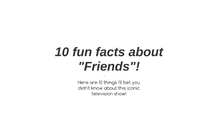 10 Fun Facts About FRIENDS By Shelby Summers 10-fun-facts-about-friends-by-shelby-summers