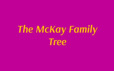 The McKay Family Tree by johanna mckay on Prezi