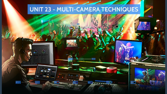 UNIT 23: MULTI-CAMERA PRODUCTION by George Bullock on Prezi