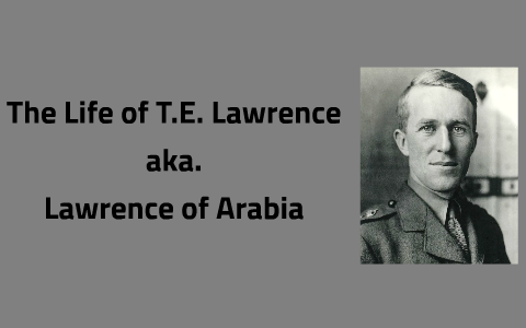 T.E. Lawrence aka. Lawrence of Arabia by Sam Merlock on Prezi
